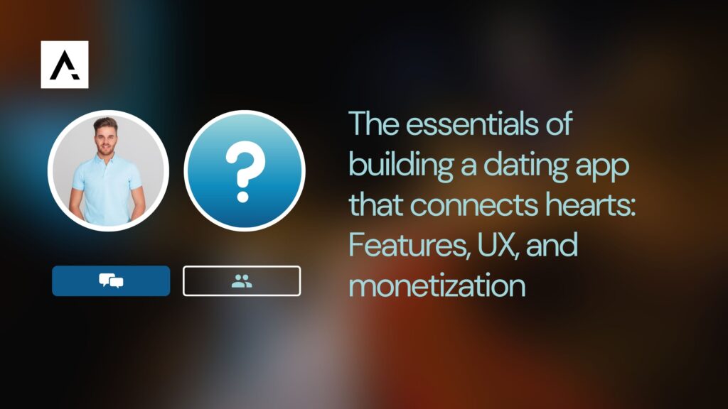 How To Build A Dating App? Essential Features, UX