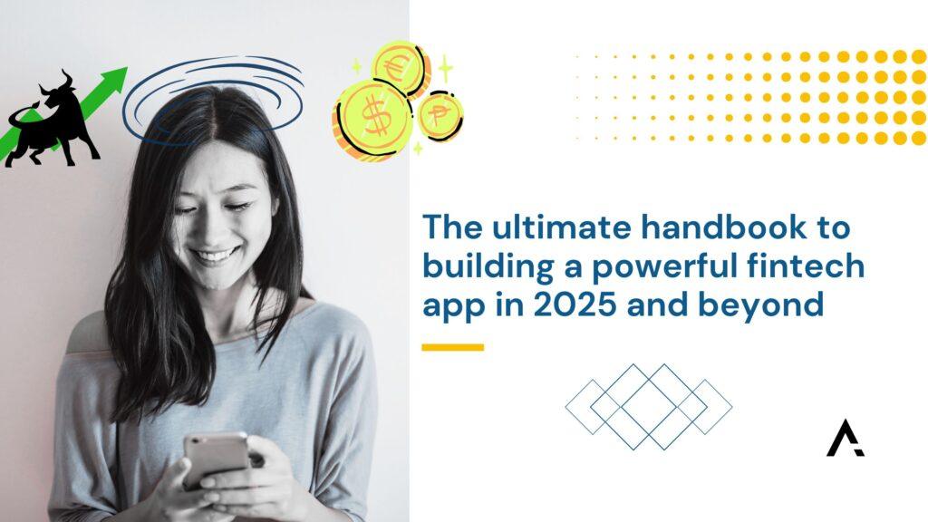 Ultimate Handbook To Building A Powerful Fintech App In 2025