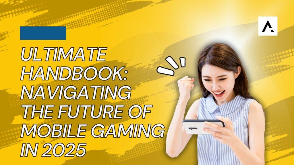 Mobile Gaming App: Best Handbook To Navigate This Industry